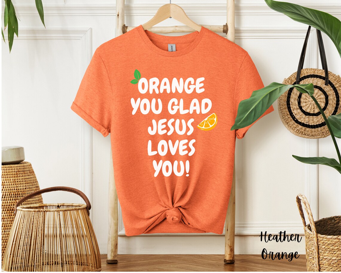 Orange You Glad Jesus Loves You T-shirt, Jesus Shirt, Jesus Loves You ...