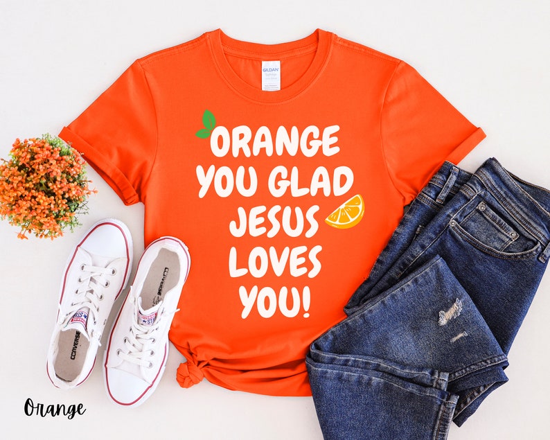 Orange You Glad Jesus Loves You T-shirt, Jesus Shirt, Jesus Loves You ...