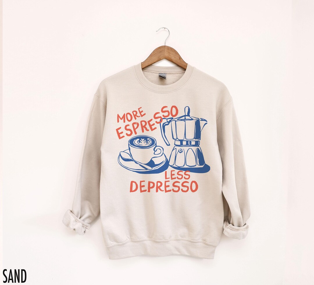 More Espresso Less Depresso, Espresso Sweatshirt, Coffee Crewneck ...