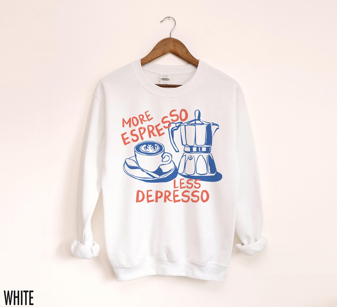 More Espresso Less Depresso, Espresso Sweatshirt, Coffee Crewneck ...