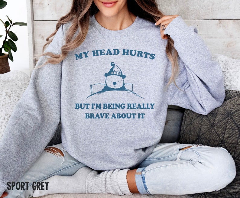 My Head Hurts but I'm Being Really Brave About It, Funny Sweatshirt ...