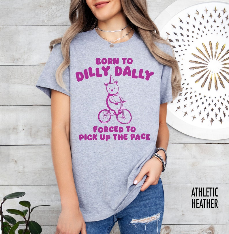 Born to Dilly Dally Forced to Pick up the Pace, Silly Shirt, Meme Shirt, Funny Meme Tshirt ...