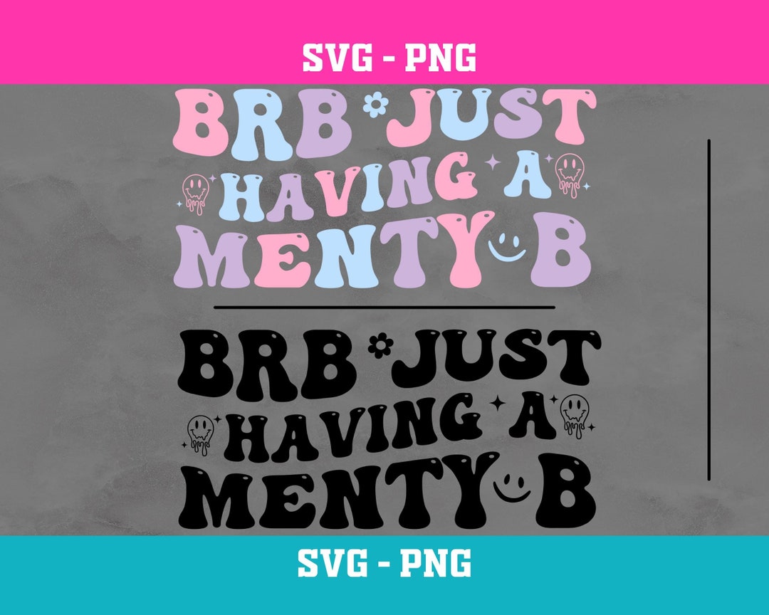 Brb Just Having A Menty B SVG-PNG, Funny Shirt Design, Mental Health Png, Popular Svg, Menty B ...