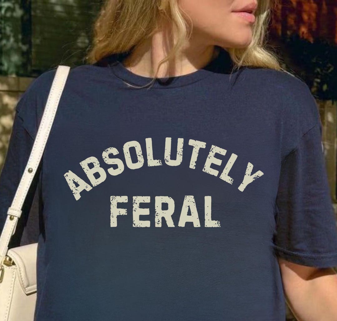 Absolutely Feral SVG-PNG, Feral Png, Feral Shirt Design Svg, Funny ...