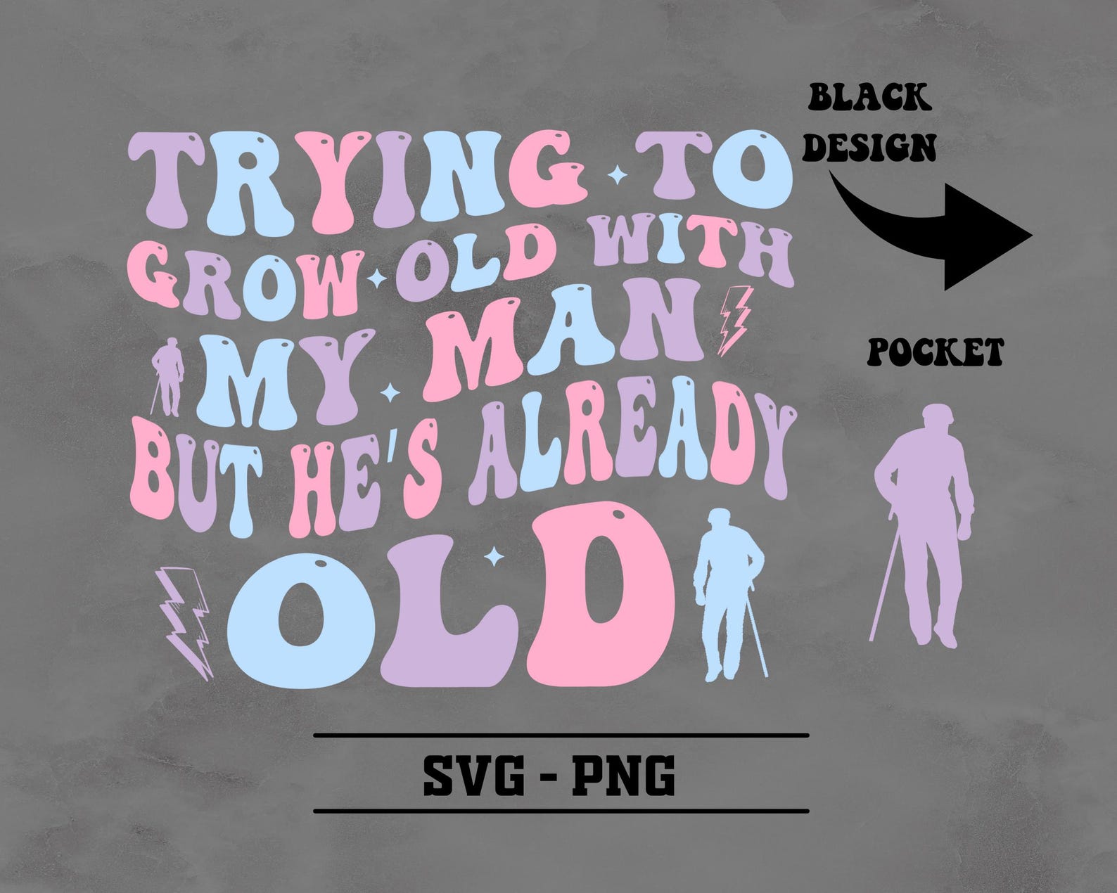 Trying to Grow Old With My Man but He's Already Old SVG-PNG, Grow Old ...