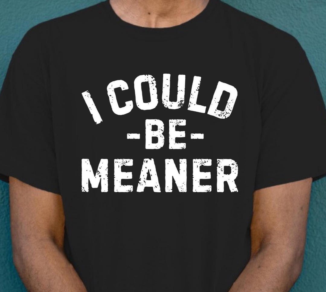 I Could Be Meaner Sarcastic SVG PNG - Funny Quote (digital Download) - Etsy