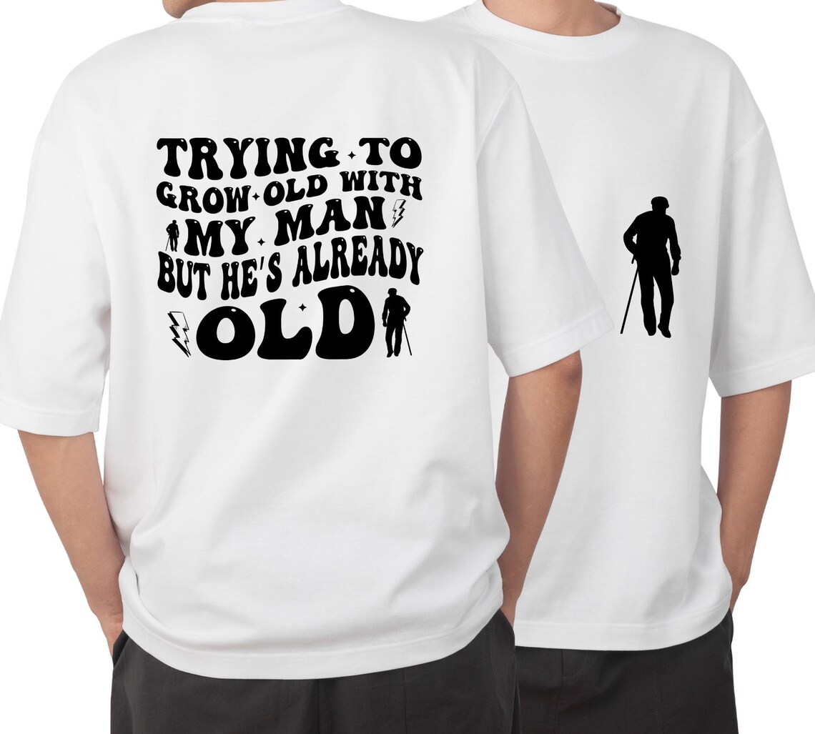 Trying to Grow Old With My Man but He's Already Old SVG-PNG, Grow Old ...