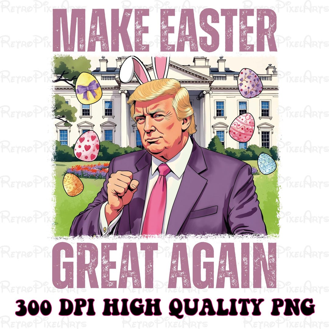 Make Easter Great Again, Funny Trump Easter PNG, Cool Trump Easter ...
