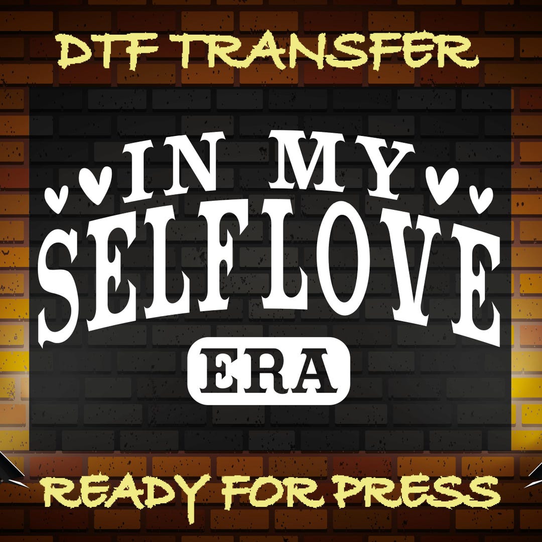 Valentine's Day Dtf, in My Self Love Era Dtf, Valentine's Dtf, Ready to Press, Direct to Film ...