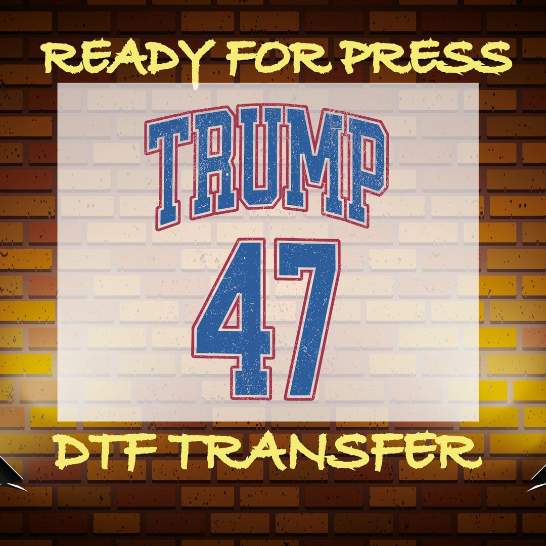 Ready to Press, Trump 47 Dtf, Trump DTF, Direct to Film, Heat to Transfers, Ready for Ship ...