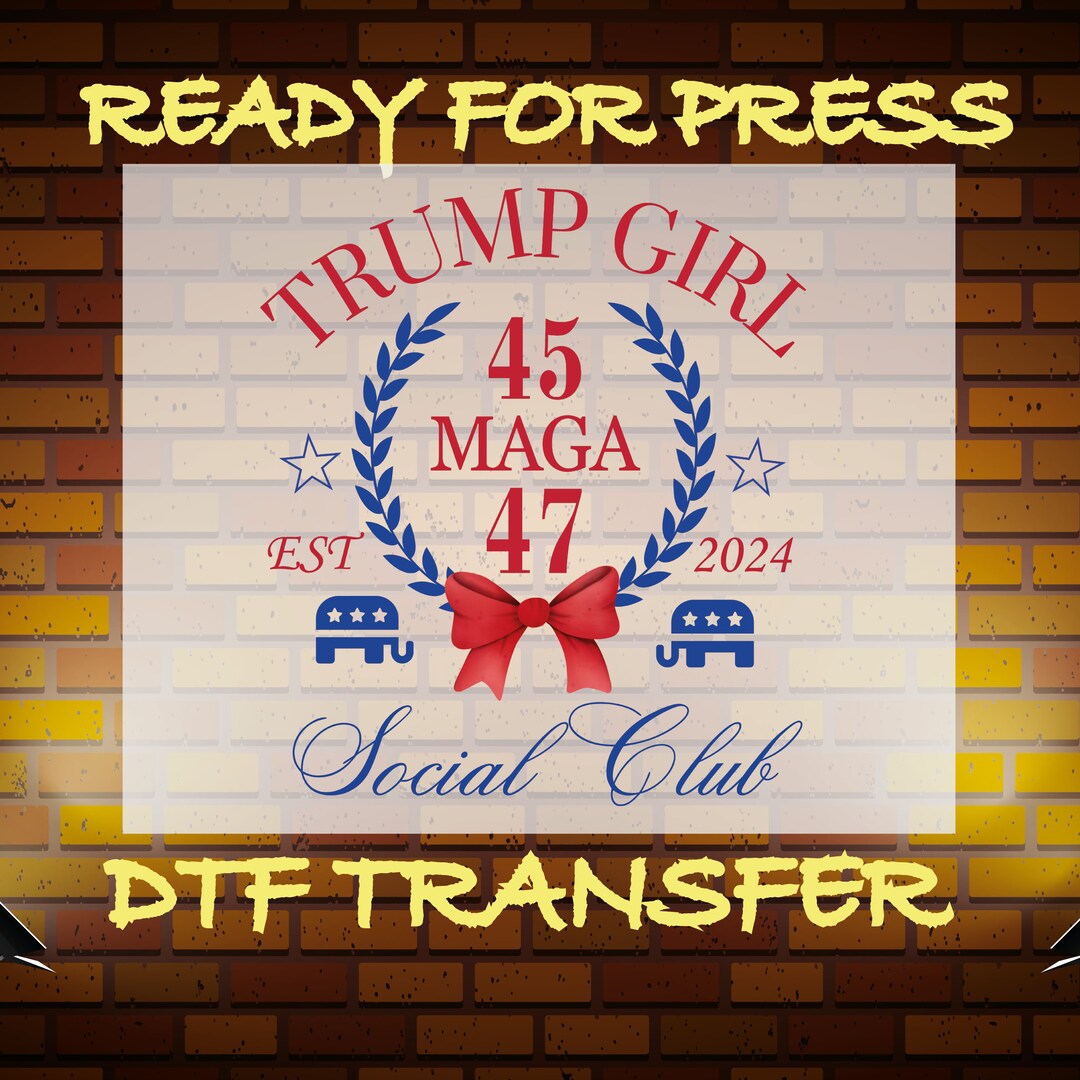 Ready to Press, Trump Girl 45 Maga 47 Social Club Dtf, Gang Sheet DTF ...