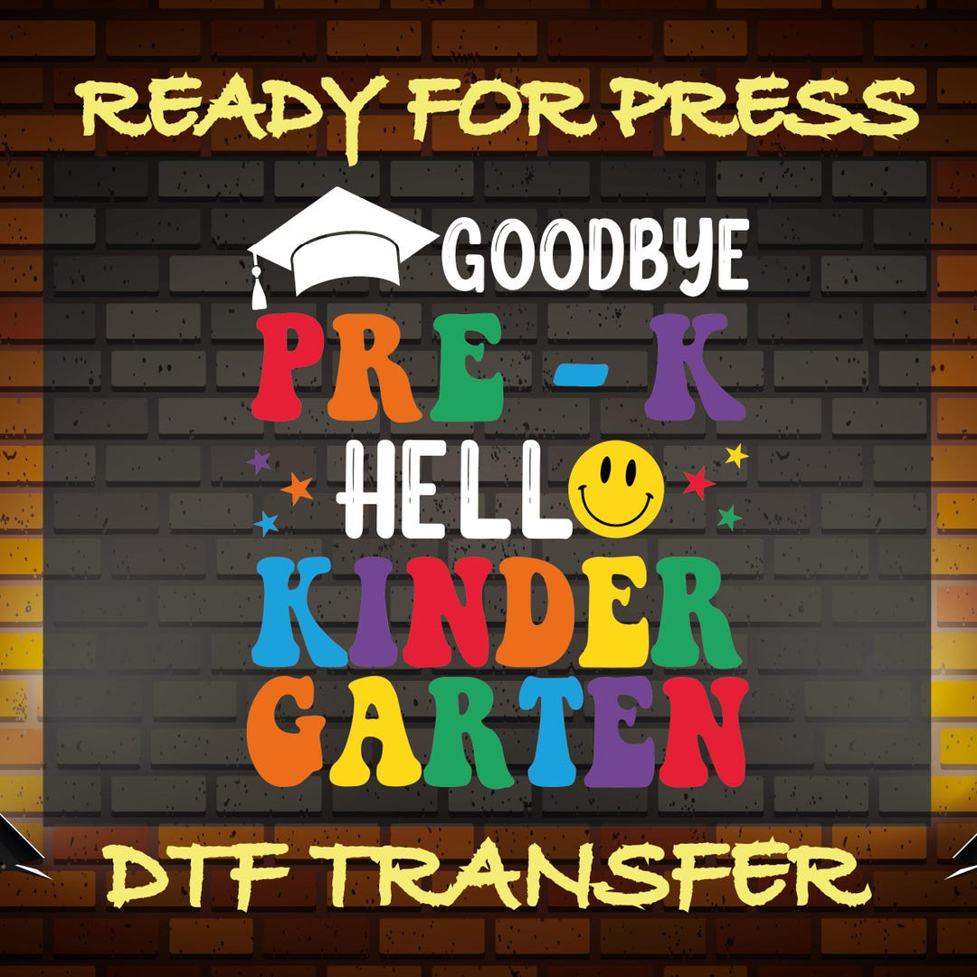 Goodbye Pre-k Hello Kindergarten, Back to School Dtf, Ready to Press ...