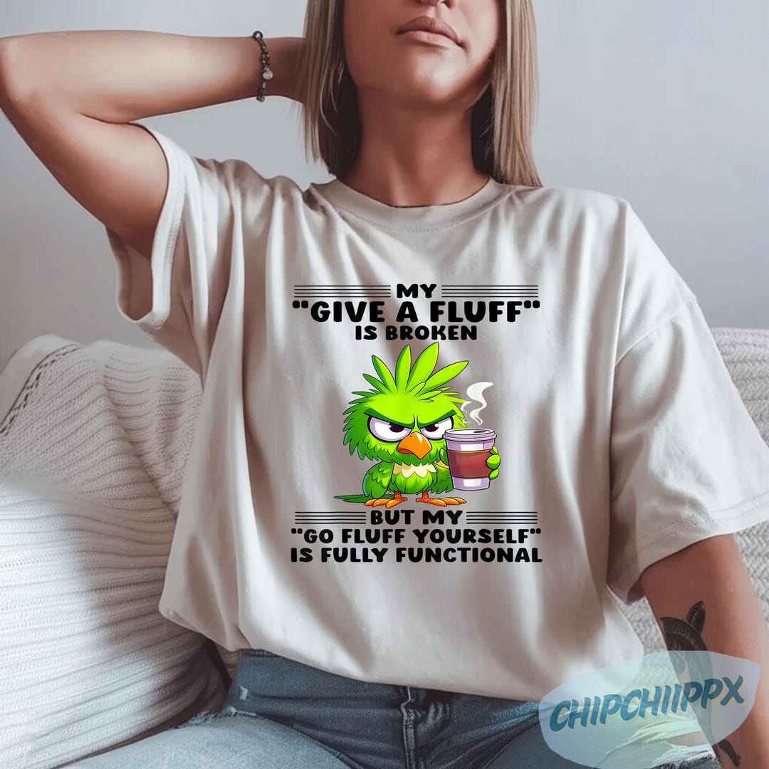 My Give A Fluff is Broken but My Go Fluff Yourself is Fully T-shirt ...