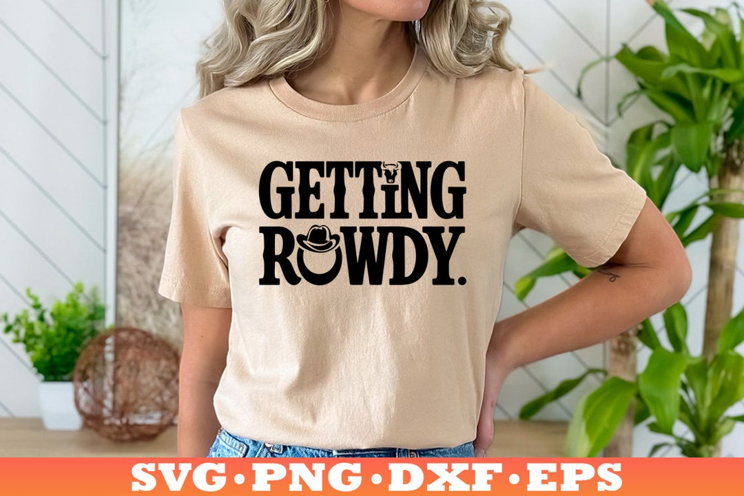 Getting Rowdy Svg, Country Girl Svg, Country Svg, Western Svg, Funny ...