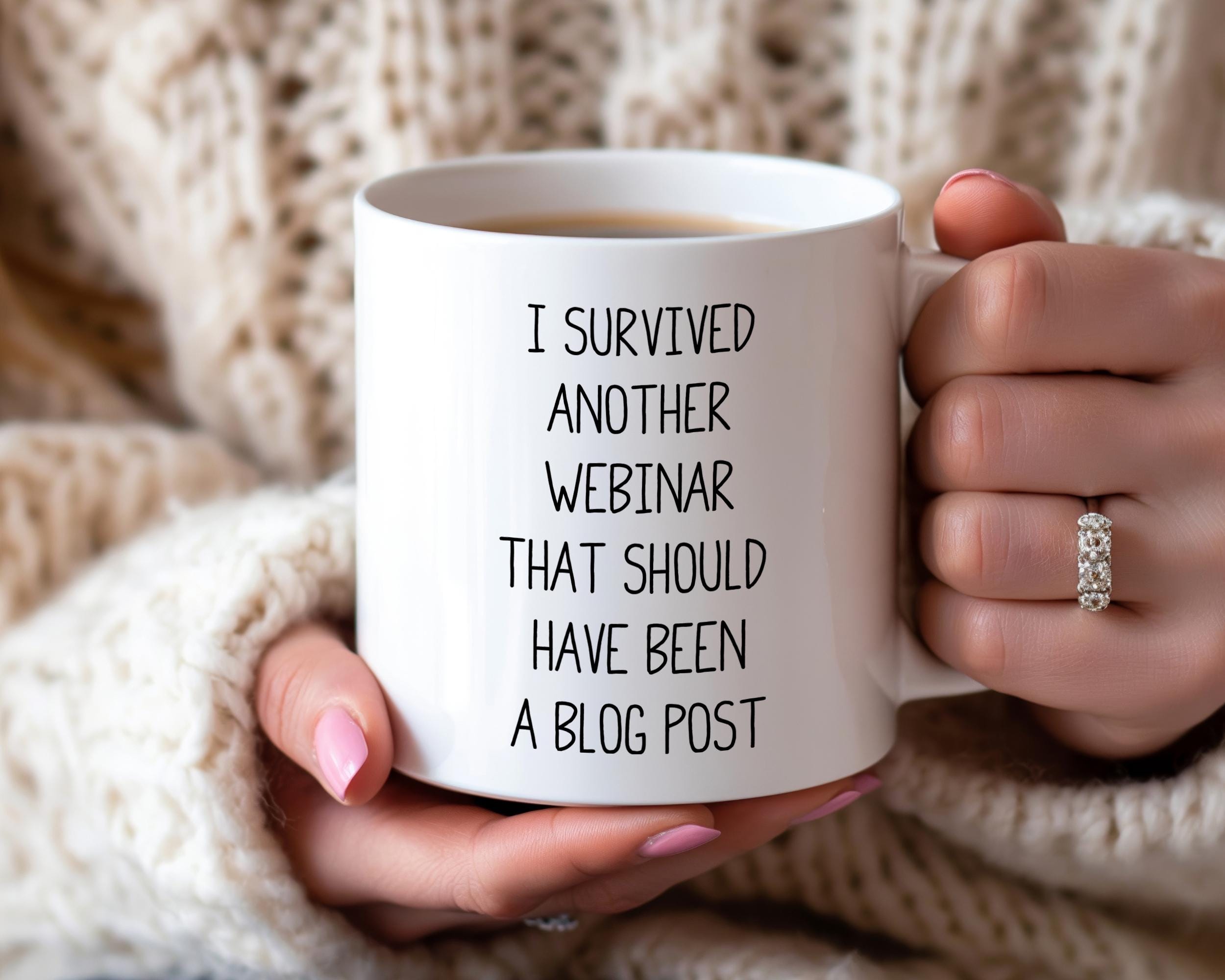 I Survived Another Webinar That Should Have Been A Blog Post Mug Funny ...