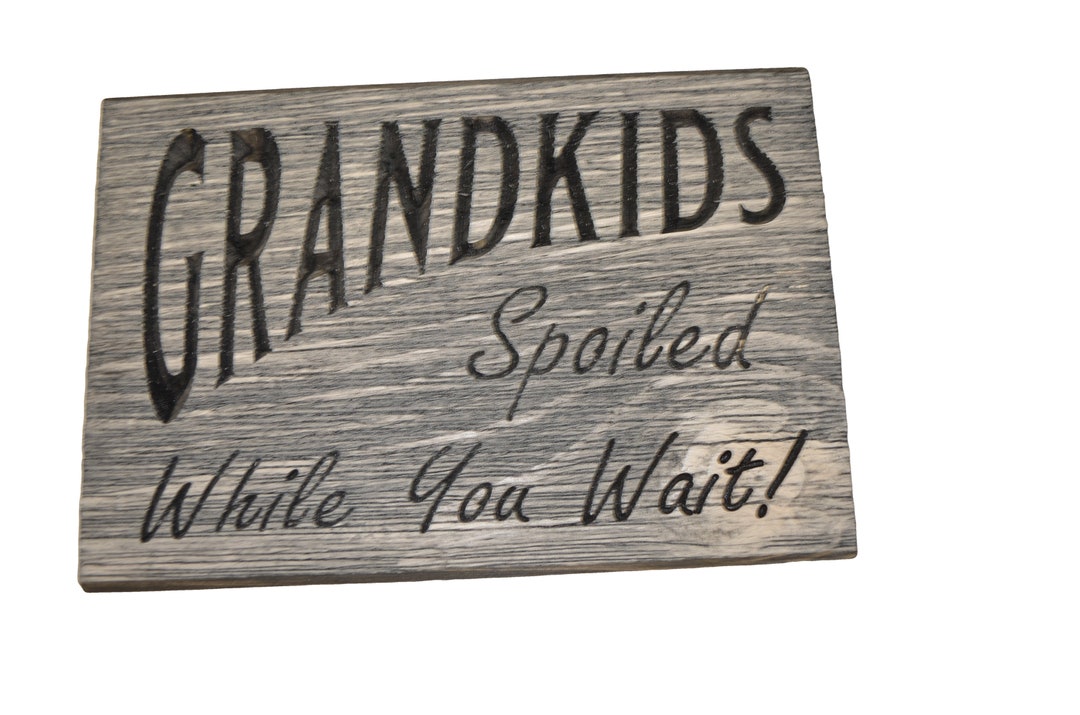 Engraved Sign "grandkids Spoiled While You Wait" Black and Gray on a ...