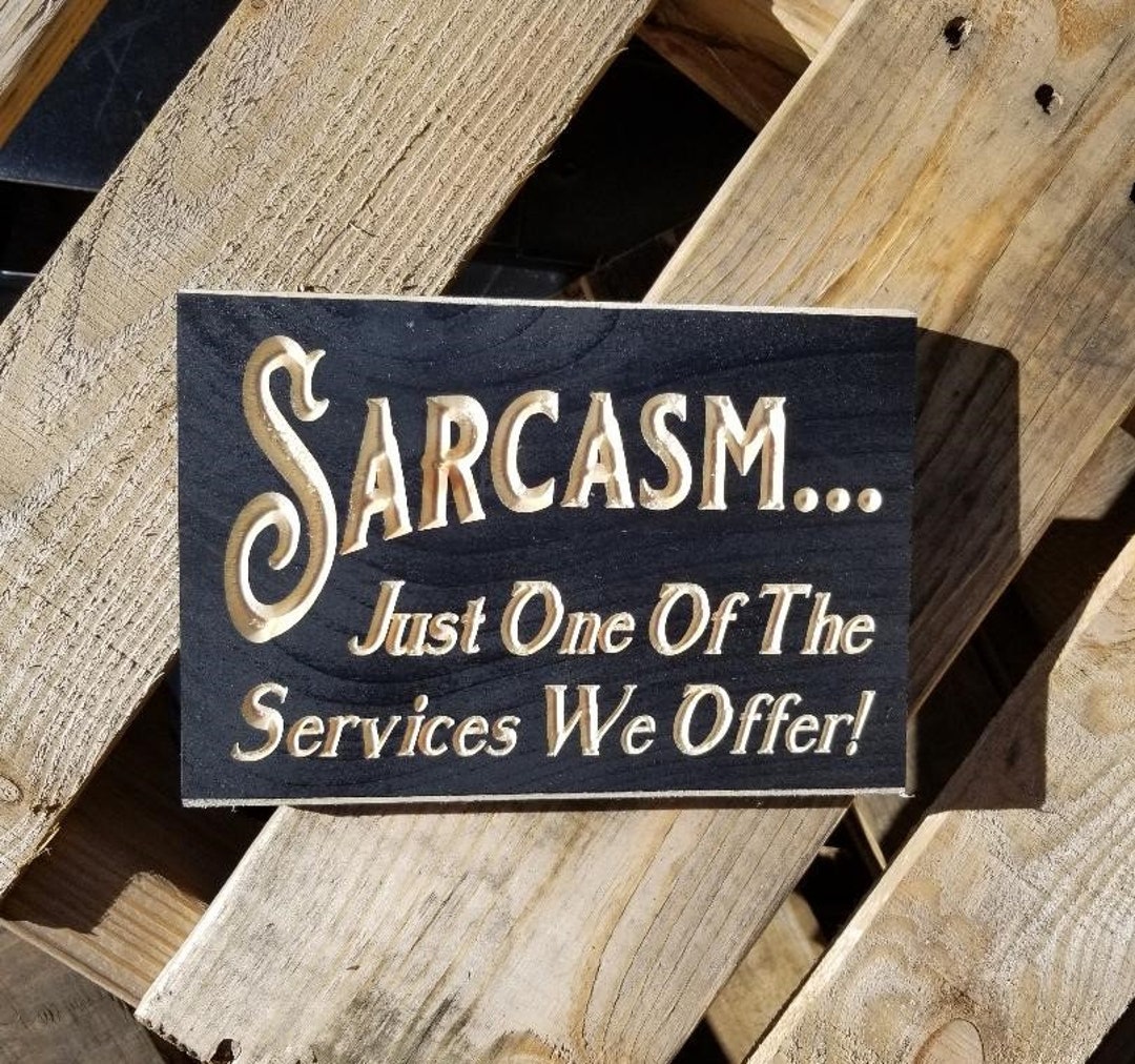Routed Custom Signs "sarcasm Just One of the Services We Offer!" Funny ...