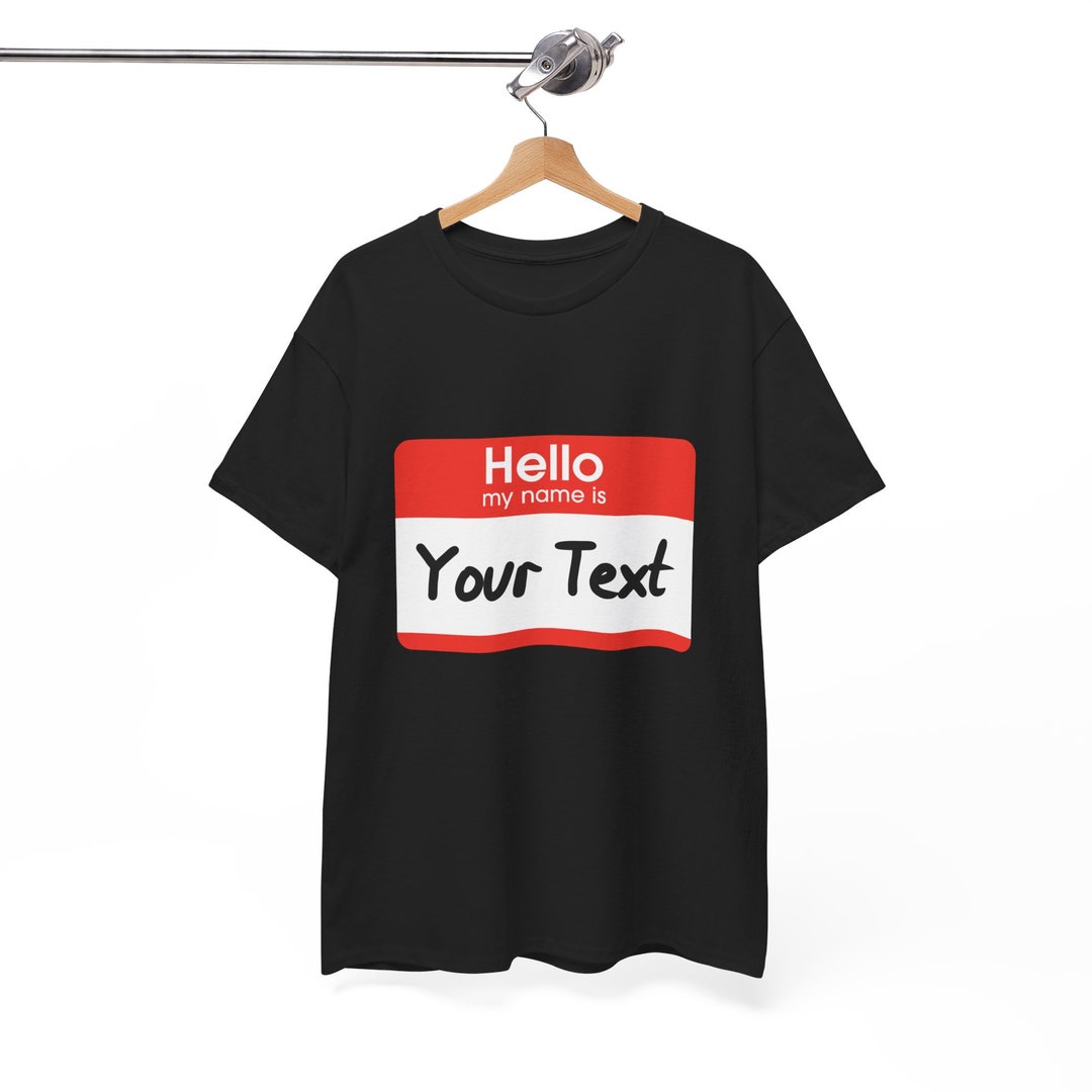 Hello My Name is - CUSTOM TEE - Etsy