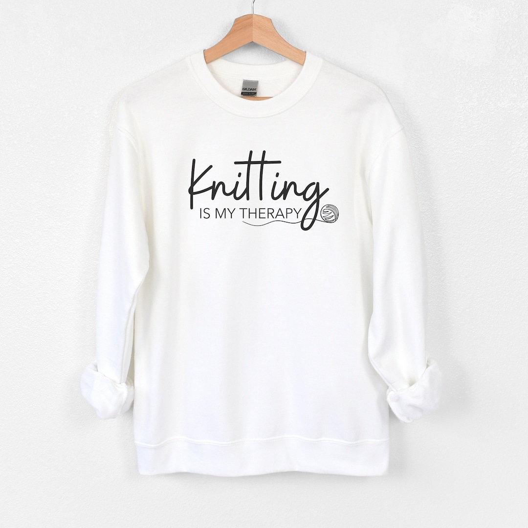 Knitting Sweatshirt, Knitting is My Therapy, Gift for Her, Funny ...