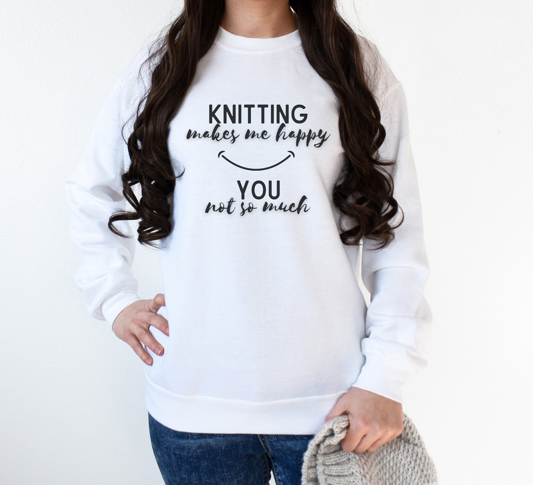Funny Knitting Sweatshirt, Knitting Makes Me Happy You Not so Much ...