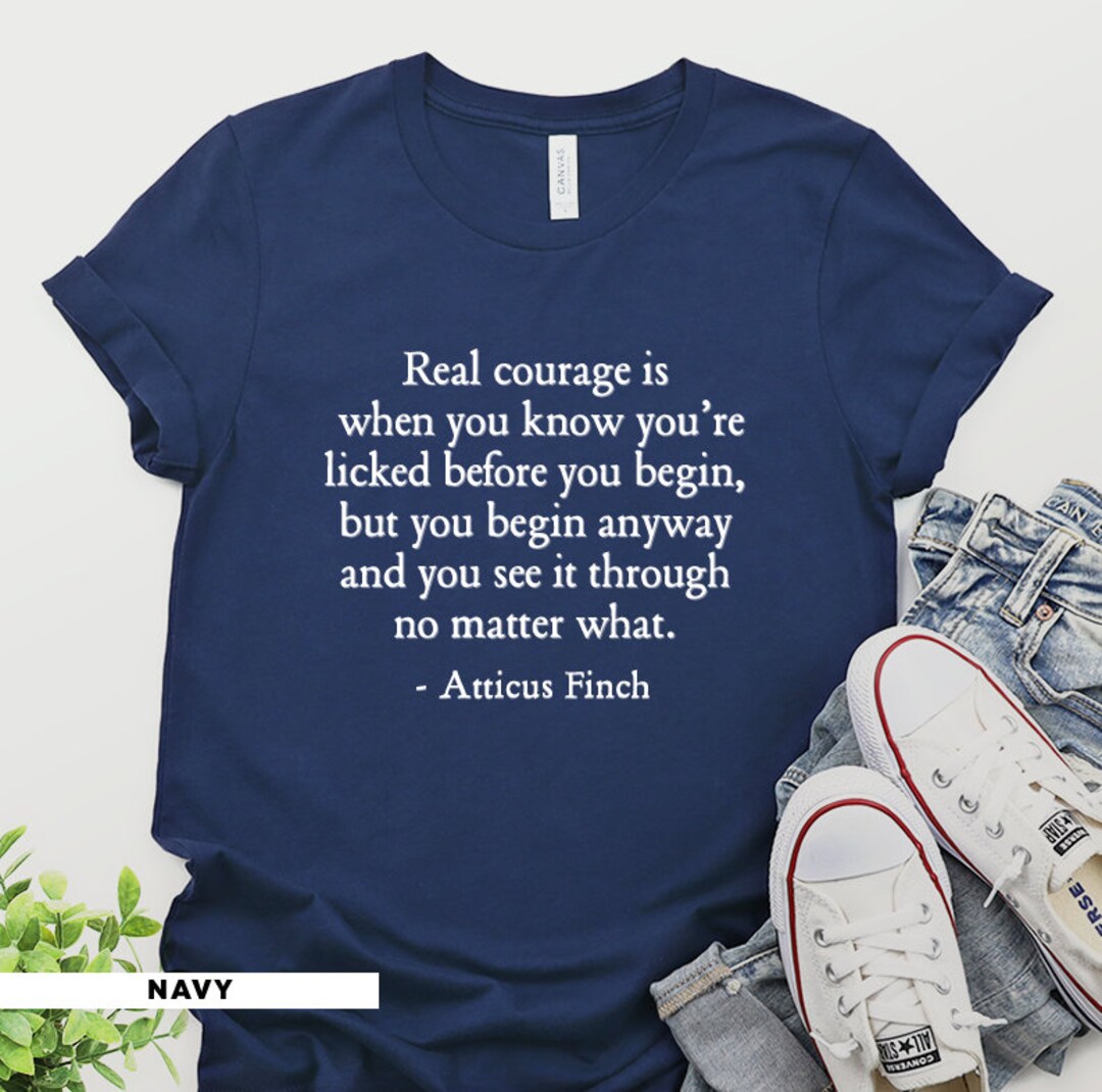 Atticus Finch Quote Shirt Courage Quote to Kill A Mockingbird - Etsy