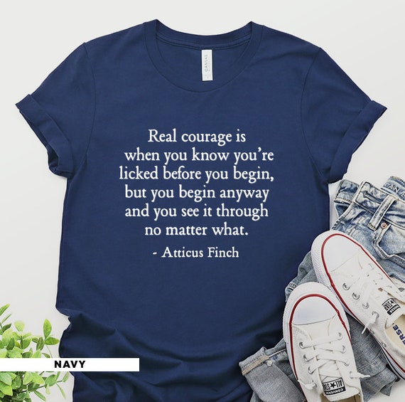 Atticus Finch Quote Shirt Courage Quote to Kill A Mockingbird - Etsy