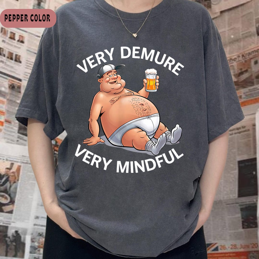 Very Demure Very Mindful Parody Beer Guy in Underwear Funny Shirt ...