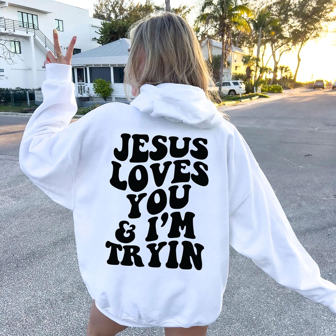 Jesus Loves You I'm Tryin Christian Sweatshirt, Bible Verse Hoodie ...