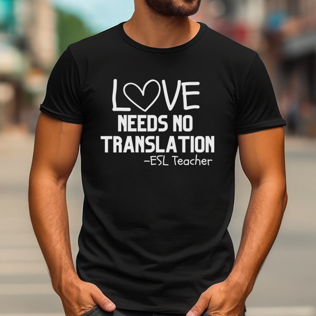 Love Needs No Translation Tshirt, ESL Teacher Shirt, Educator Shirt ...