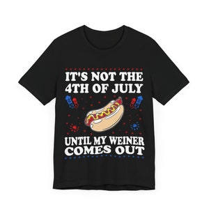 It's Not the 4th of July Until My Weiner Comes Out, 4th of July Shirt ...