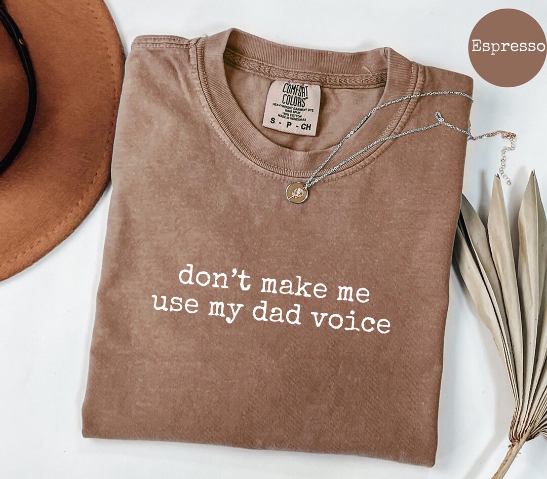 Comfort Colors® Don't Make Me Use My Dad Voice T-shirt, Funny Parenting ...