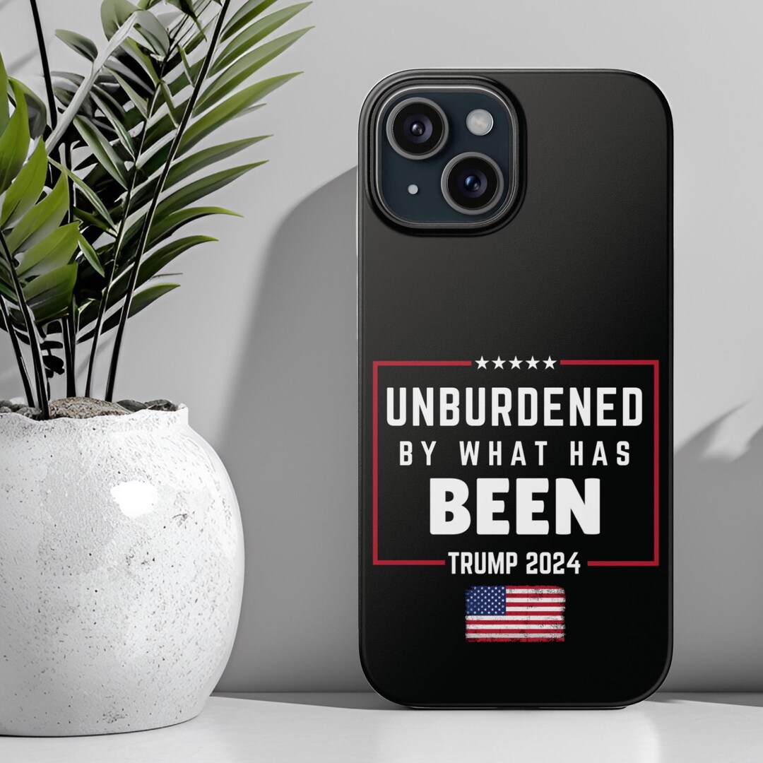 Trump 2024 Unburdened by What Has Been Phone Case Trump for President ...