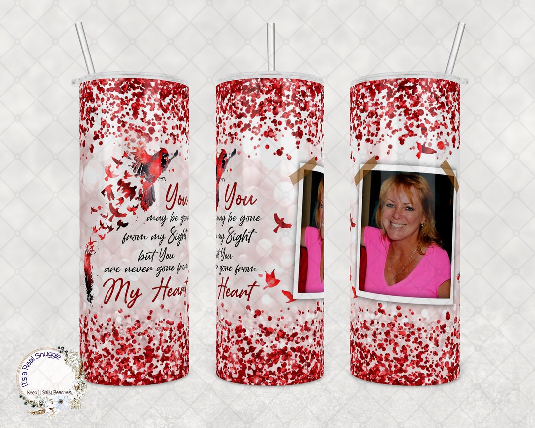 Custom Memorial Tumbler - You May Be Gone From My Sight, but You Are ...