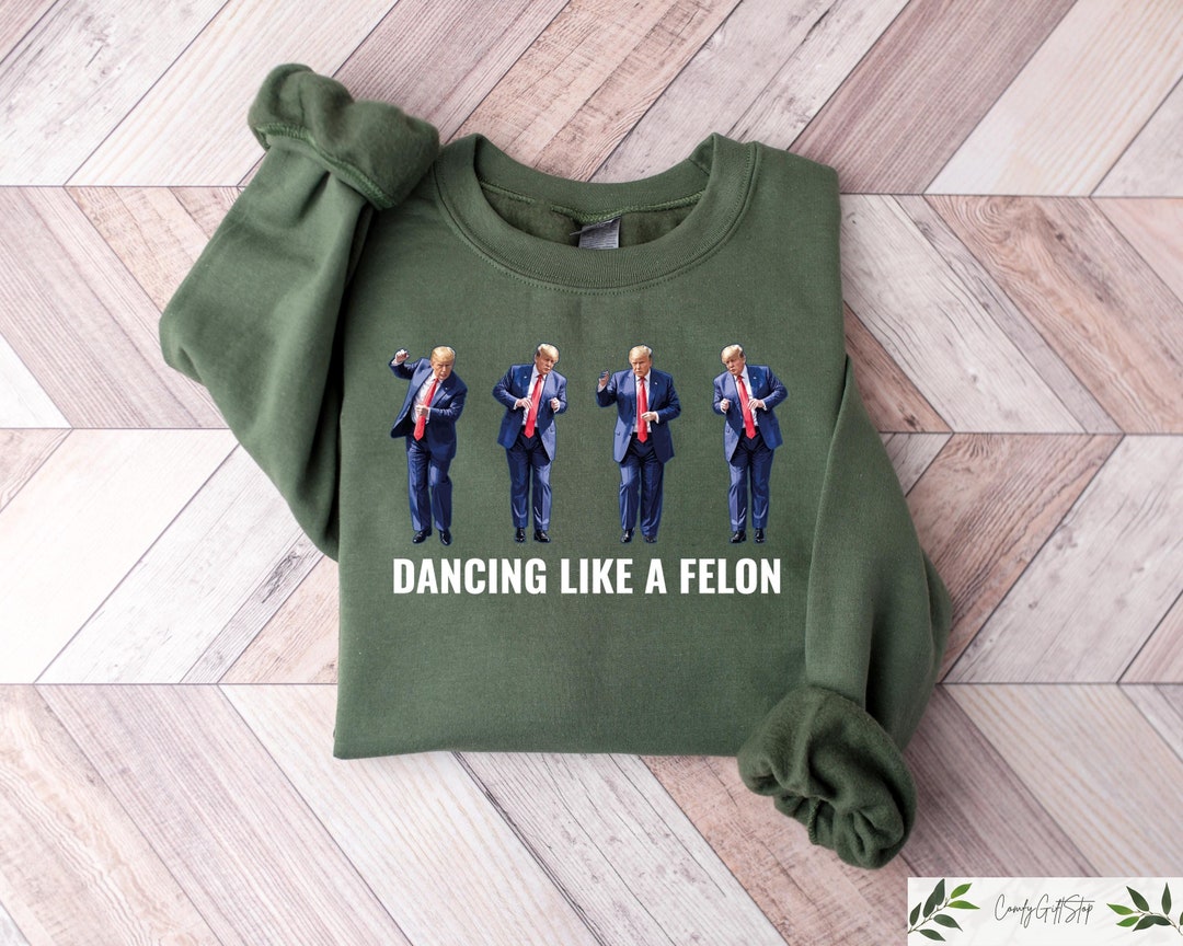 Trump Dancing Like A Felon Sweatshirt, Trump Dance Tshirt, Funny Trump ...