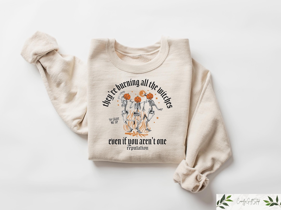 They're Burning All the Witches Even If You Aren't One Sweatshirt ...