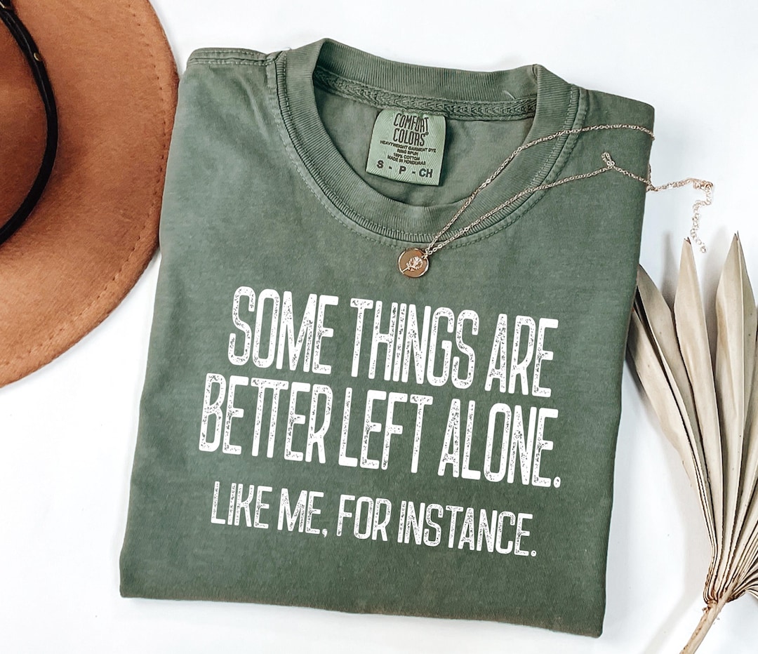 Comfort Colors Funny Sarcastic Graphic Shirt, Some Things Are Better ...