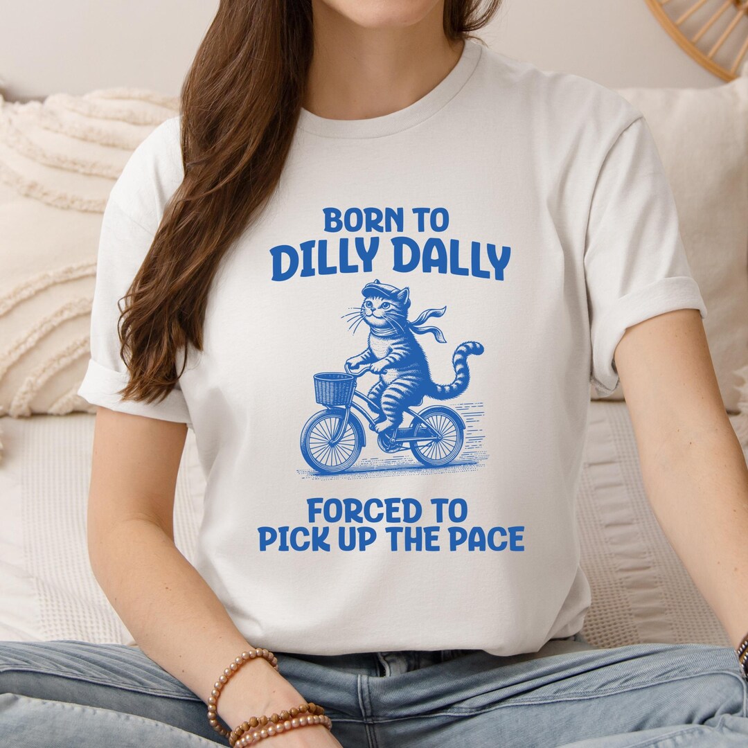 Born to Dilly Dally Forced to Pick up the Pace T-shirt Funny Cat Meme ...