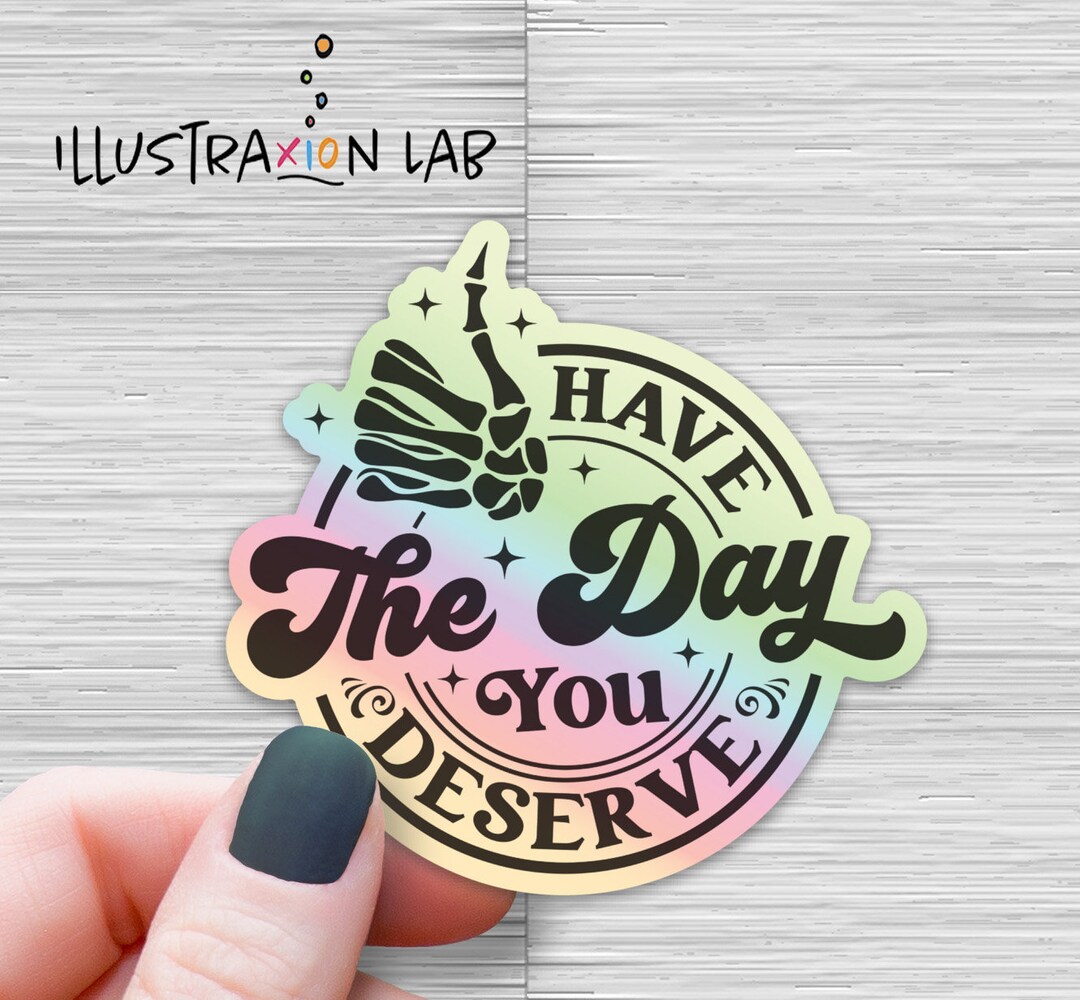 Holographic Have the Day You Deserve Sticker Sarcasm Sticker Karma ...