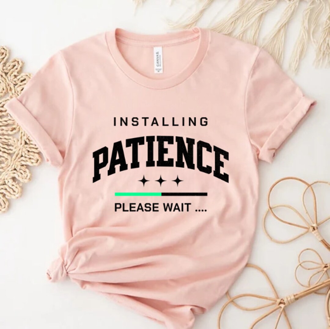 Installing Patience Shirt, Funny Quote Tee, Sarcastic T-shirt, Mood ...