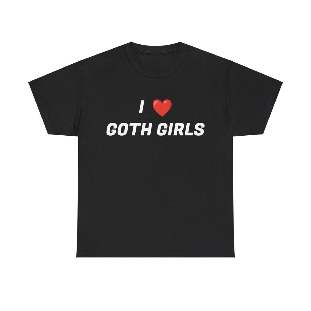 Goth Girl Shirt I Love Goth Girls Shirt Goth Tee Shirt Goth Girl Gothic ...