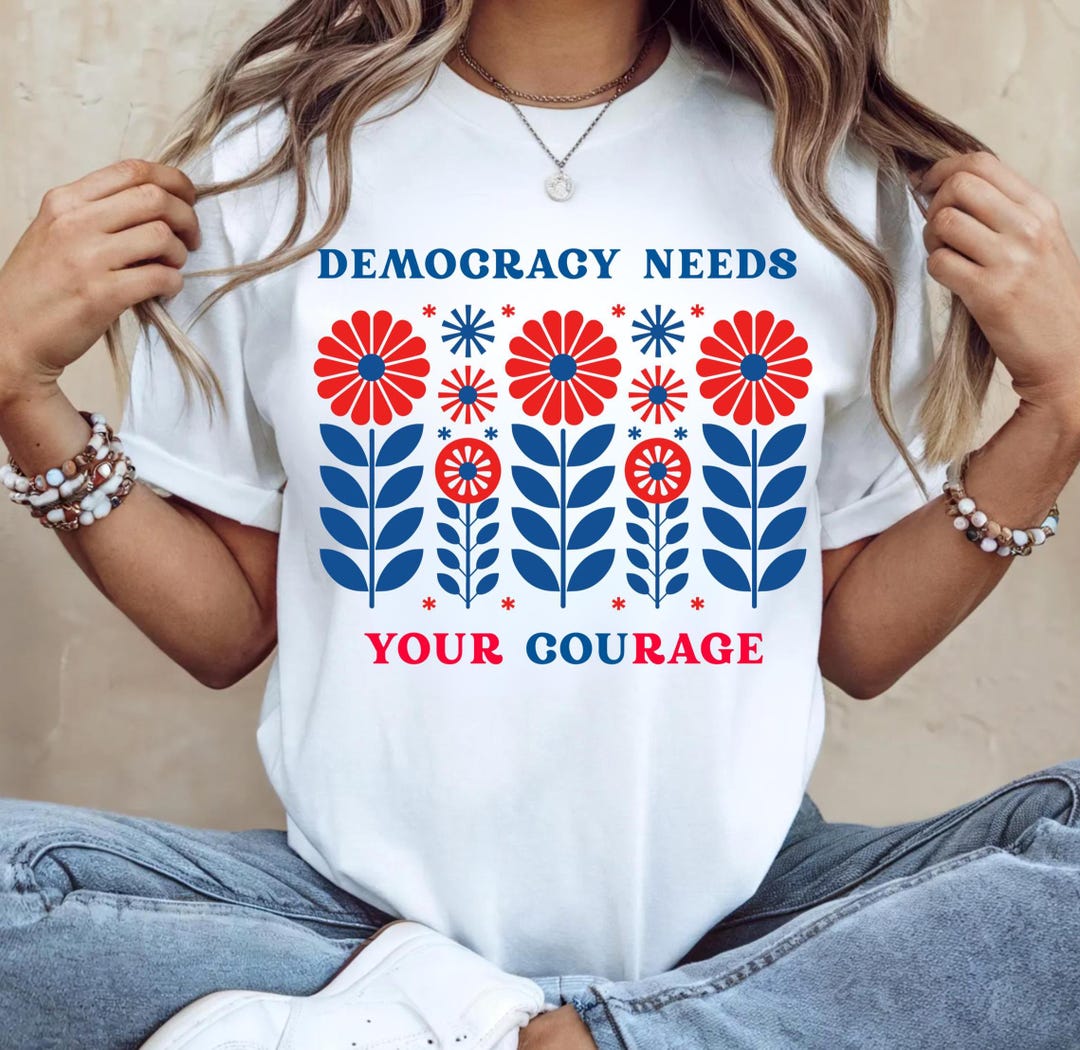 Democracy Needs Your Courage Floral Patriotic T-shirt | Protest Human ...
