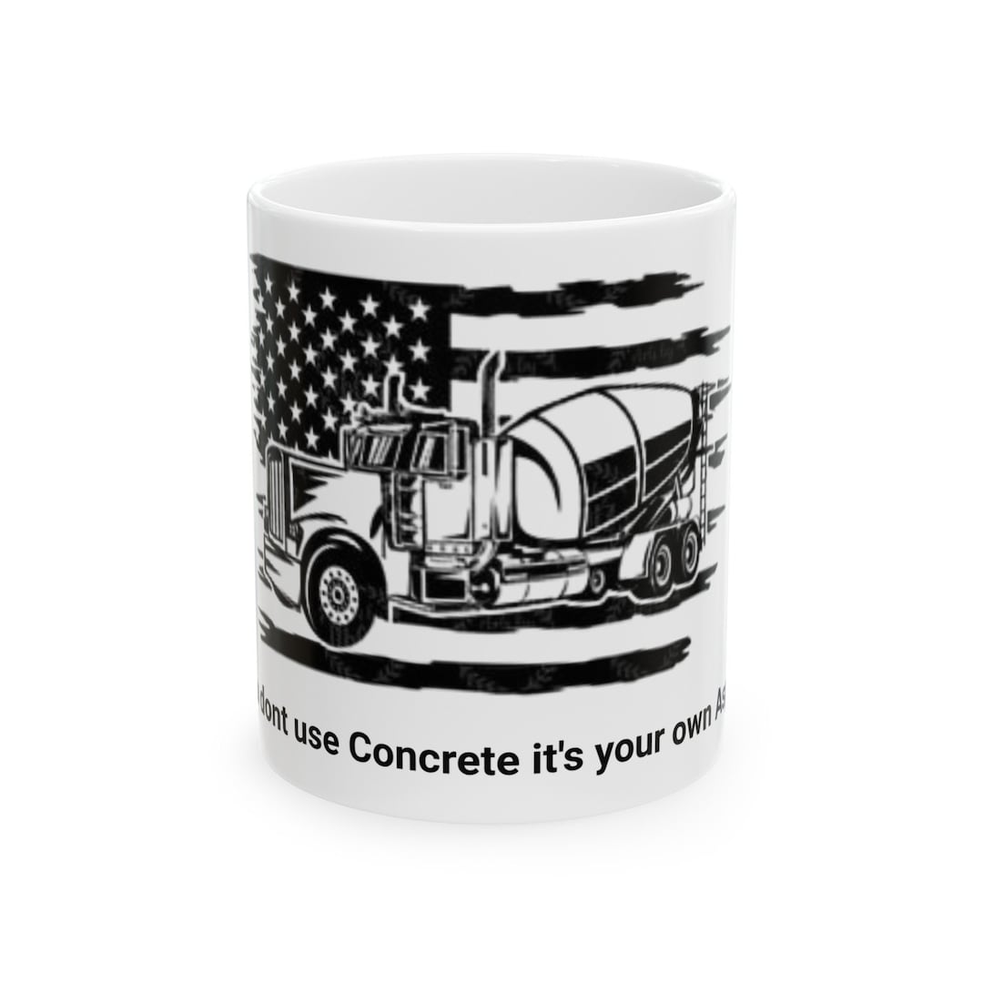 Concrete Mixer Mug: 'if You Don't Use Concrete, It's Your Own Asphalt ...