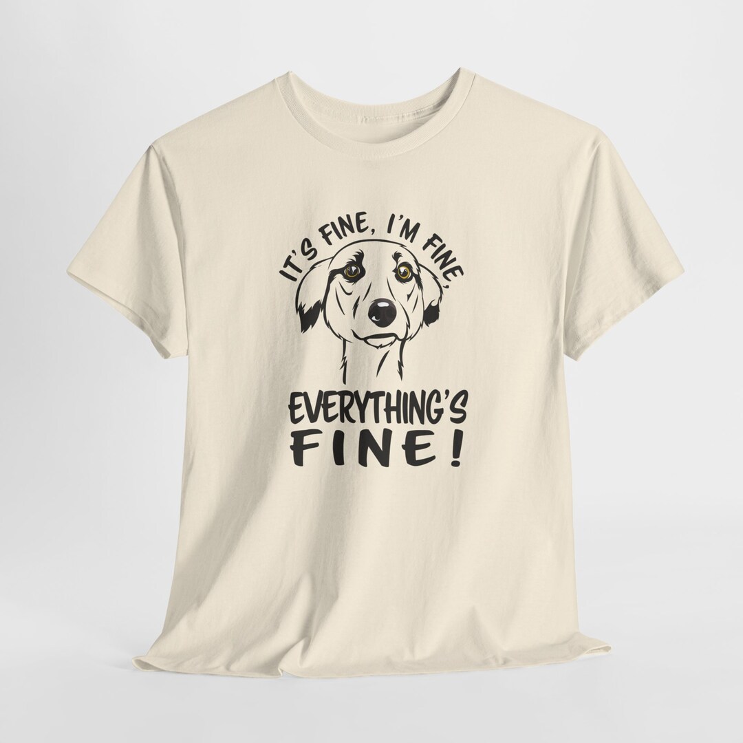 Its Fine Im Fine Everything is Fine Unisex Heavy Cotton Tee Animal Dog ...