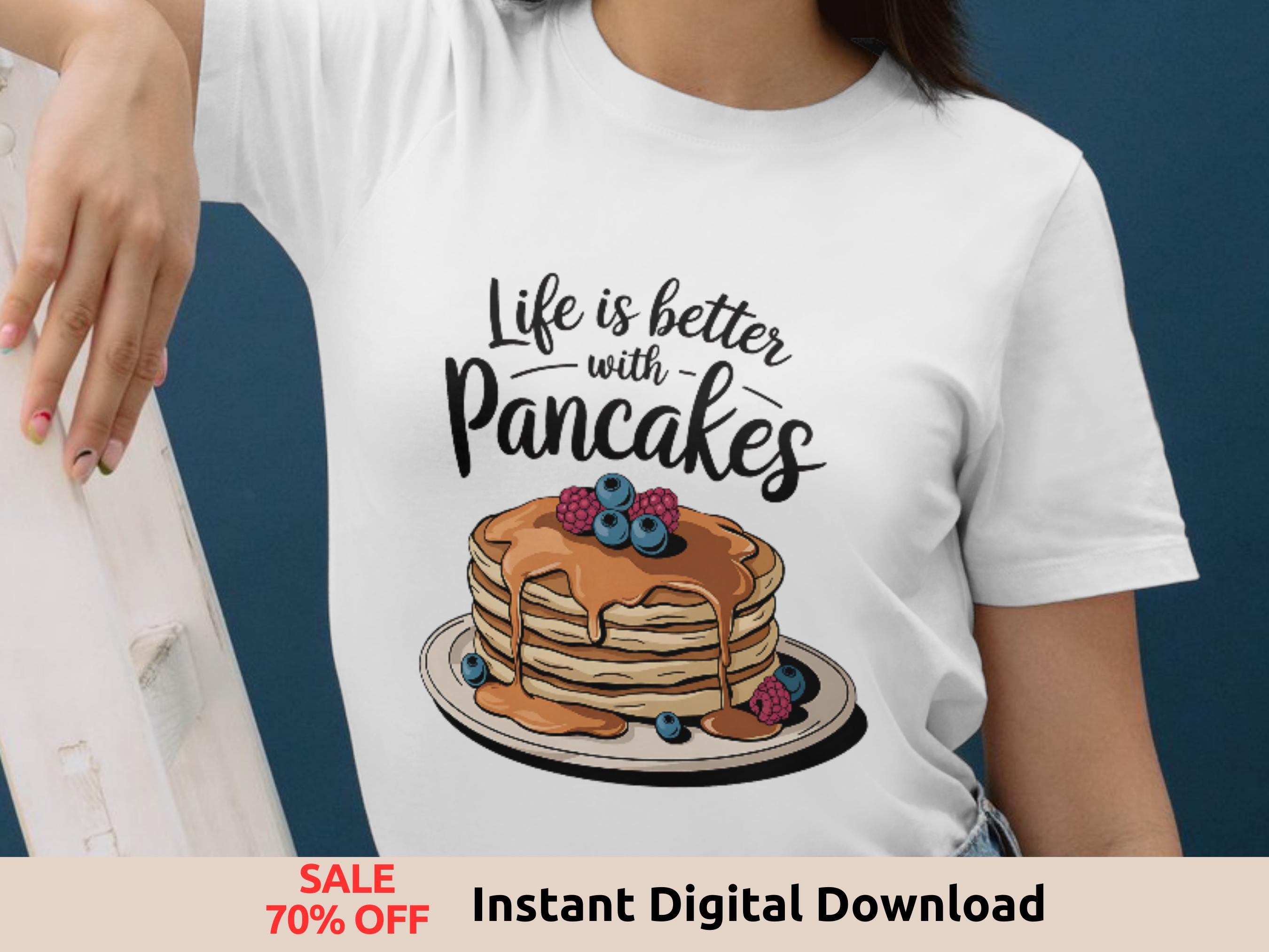 Life is Better With Pancakes PNG | Funny Breakfast Lover Sublimation ...