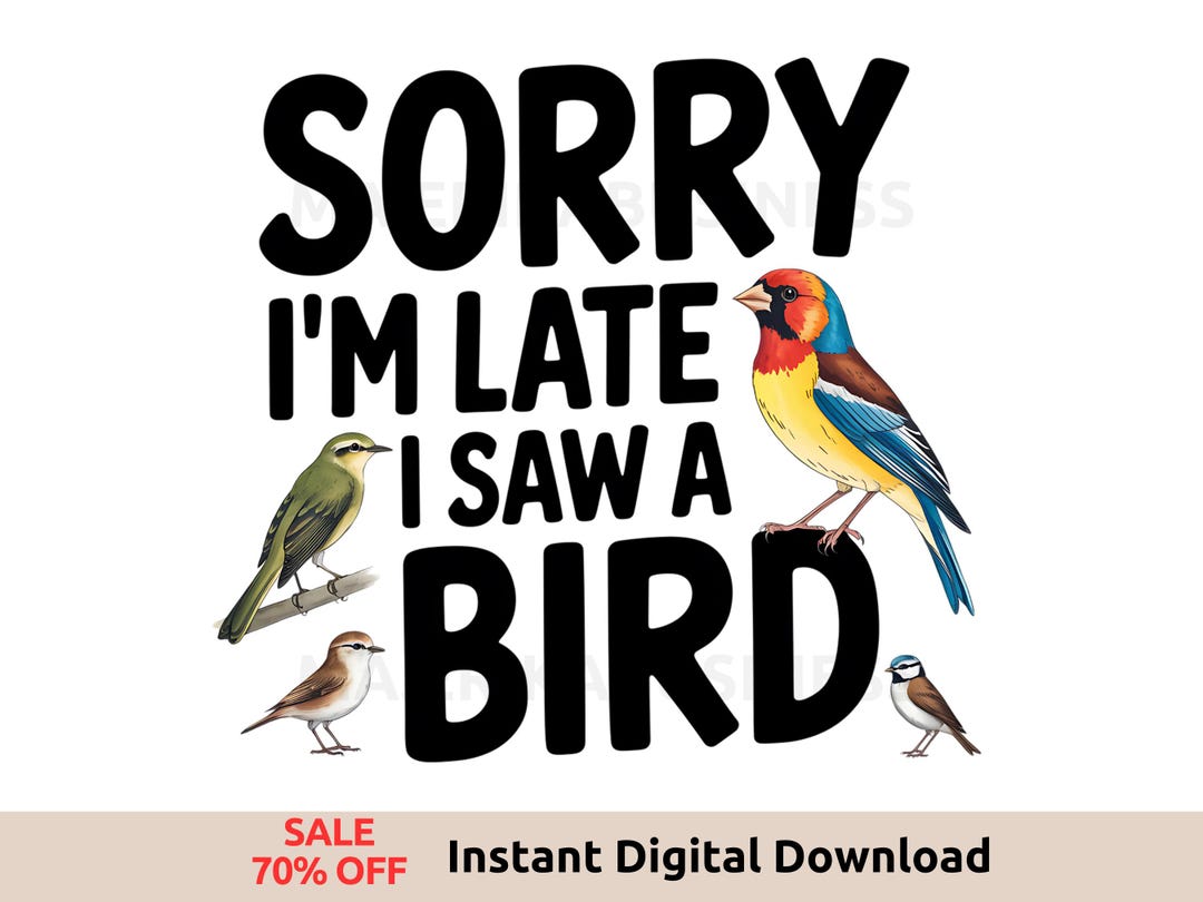 Sorry I'm Late, I Saw a Bird PNG, Funny Bird Watching Sublimation, Big ...