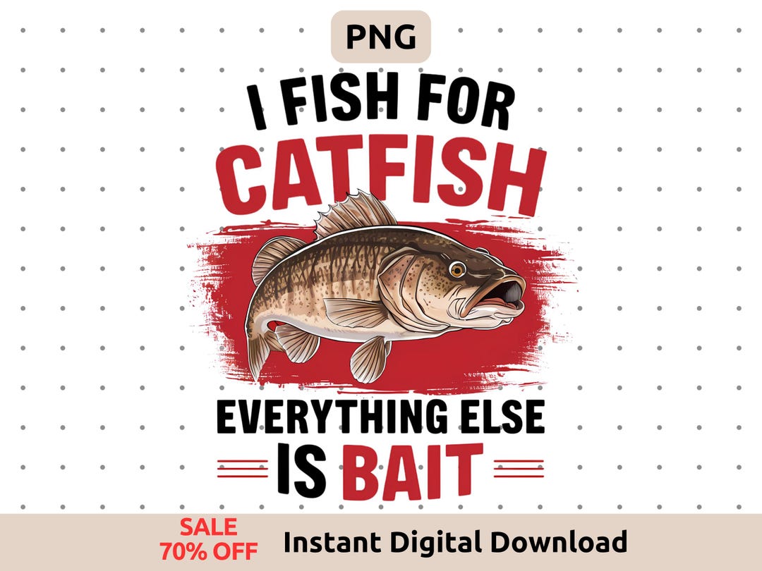 I Fish for Catfish PNG National Catfish Month Bait Quote Design Fun ...