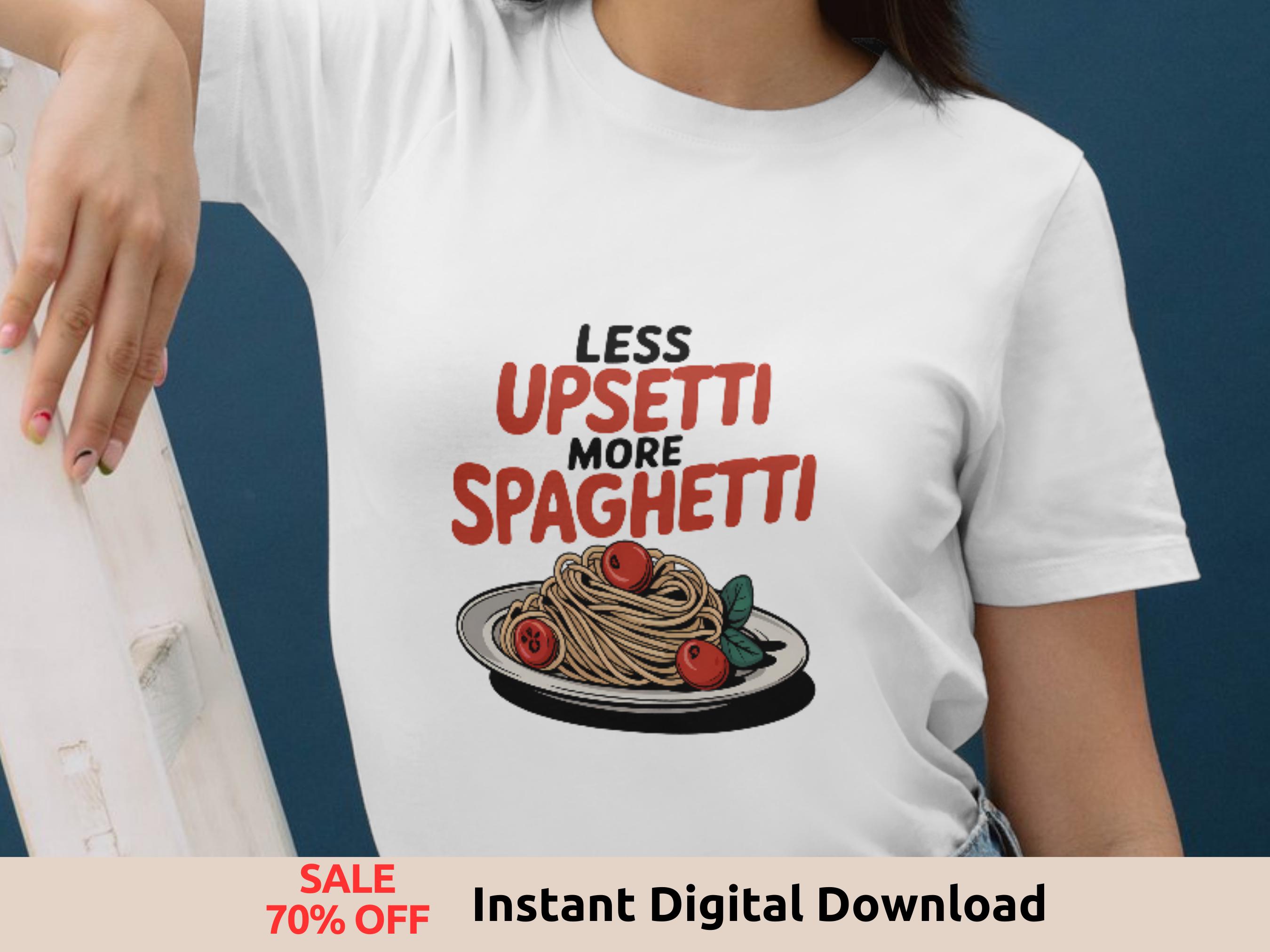 Less Upsetti More Spaghetti PNG, Funny Sublimation Shirt, Pasta Lover ...