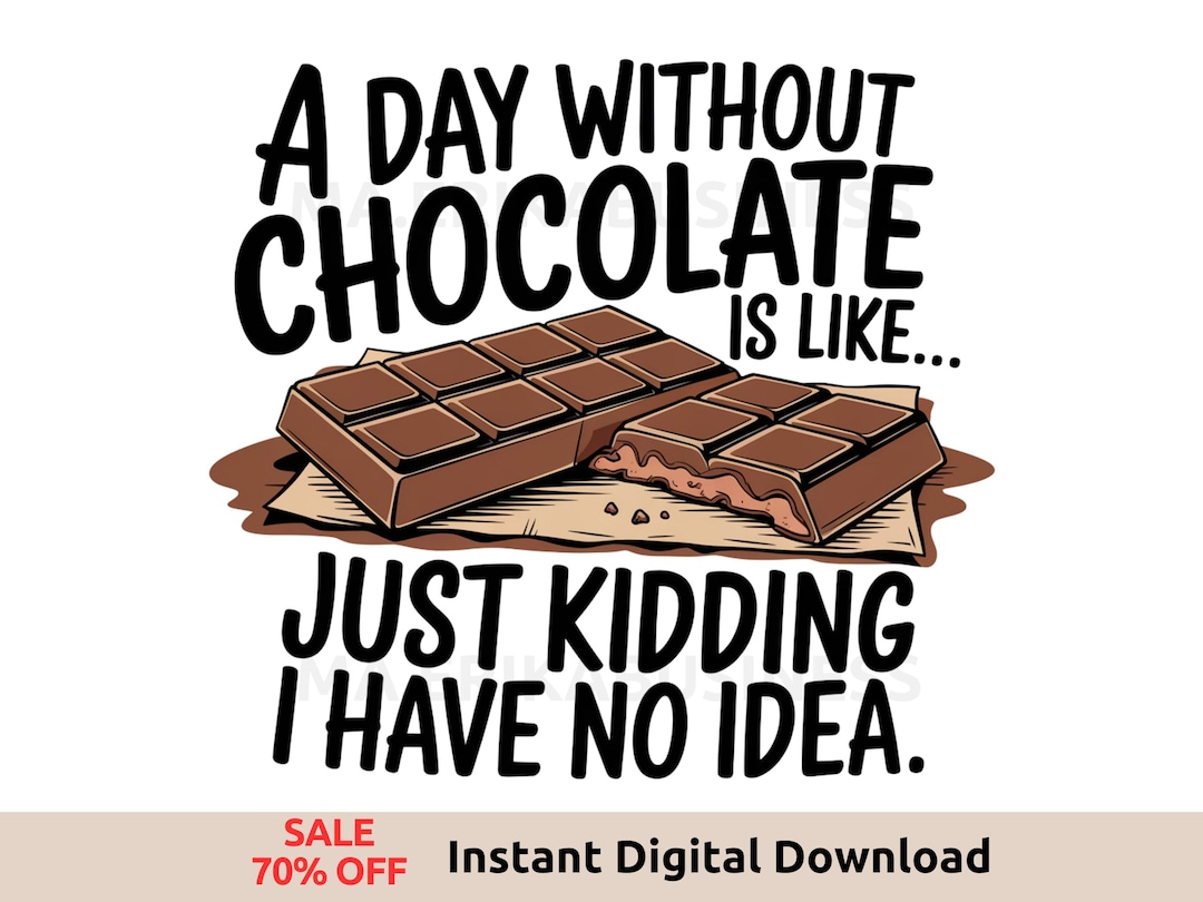 A Day Without Chocolate is Like... Just Kidding Funny Chocolate Lover ...