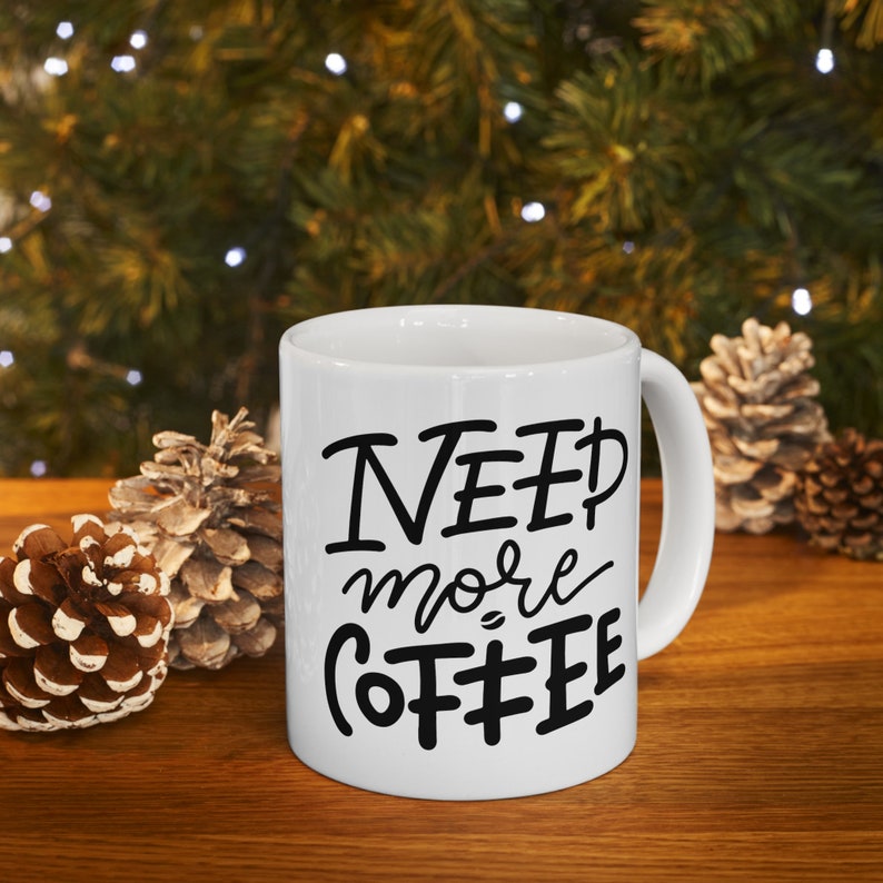 Need More Coffee Mug, More Coffee, Coffee Mug, Birthday Gift, Gifts for ...