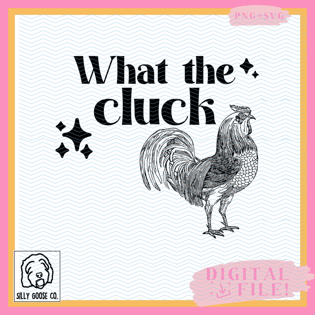 Funny what the Cluck SVG PNG Chicken Vibes Digital Download Chicken ...